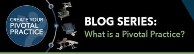 Create a Pivotal Practice Series: What is a Pivotal Practice?